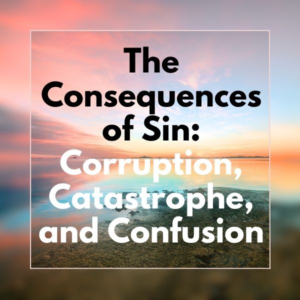 The Consequences of Sin: Corruption, Catastrophe, and Confusion ...